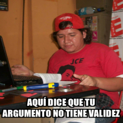 Meme Personalizado - Aquí dice que tu argumento no tiene validez - 31805146