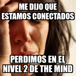 Meme Problems - me dijo que estamos conectados perdimos en el nivel 2 ...
