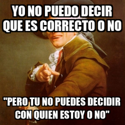 Meme Joseph Ducreux - yo no puedo decir que es correcto o no "pero tu ...