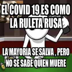 Meme Personalizado - el covid 19 es como la ruleta rusa la mayoria se ...