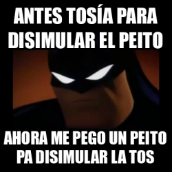 Meme Disapproving Batman - aNTES TOSÍA PARA DISIMULAR EL PEITO AHORA ME ...