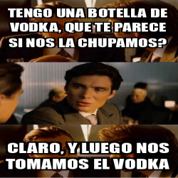 Meme Personalizado - TENGO UNA BOTELLA DE VODKA, QUE TE PARECE SI NOS ...