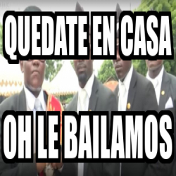 Meme Personalizado - Quedate en casa Oh le bailamos - 31808469
