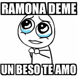 Meme Por favor - Ramona deme un beso te amo - 31808991