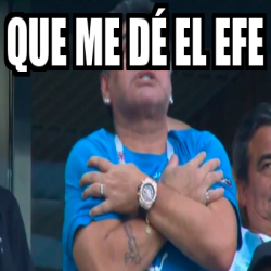 Meme Personalizado - Que me dé el EFE - 31809266