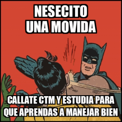 Meme Batman slaps Robin - nesecito una movIda callate ctm y estudia ...