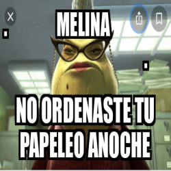 Meme Personalizado - . Melina . No ordenaste tu papeleo anoche - 31810103