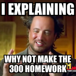 Meme Ancient Aliens - I explaining Why not make the 300 homework - 31810159
