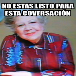 Meme Personalizado - No estas listo para esta coversación - 31810856