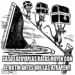 Meme Personalizado - Caso Lozoya, las ratas huyen con el botin antes ...