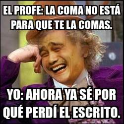 Meme Yao Wonka - el profe: La coma no está para que te la comas. Yo ...