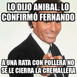 Meme Julio Iglesias - lo dijo anibal, lo confirmó fernando a una rata ...