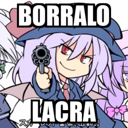 Meme Personalizado - borralo lacra - 31812641
