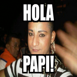 Meme Personalizado - HOLA Papi! - 31812653