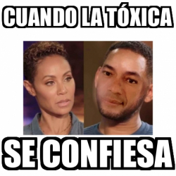 Meme Personalizado - Cuando la tóxica Se confiesa - 31812727