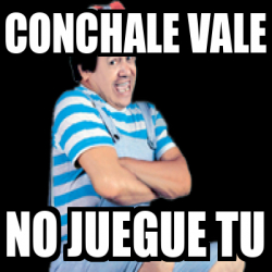 Meme Personalizado - Conchale vale No juegue tu - 31812735