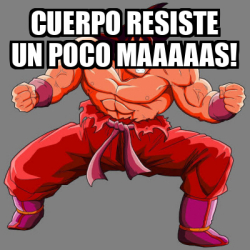 Meme Personalizado - Cuerpo resiste un poco maaaaas! - 31813037