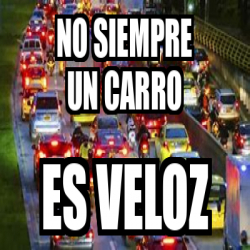 Meme Personalizado - no siempre un carro es veloz - 31813260