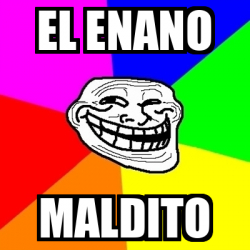 Meme Troll - El enano Maldito - 31813419