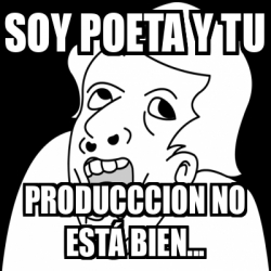 Meme Personalizado - Soy poeta y tu Producccion no está bien... - 31815025