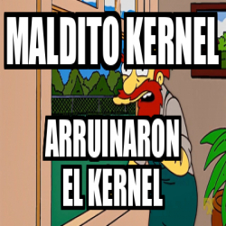 Meme Personalizado - Maldito Kernel Arruinaron el Kernel - 31817315