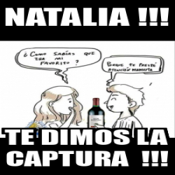 Meme Personalizado - NATALIA !!! Te dimos la captura !!! - 31818081