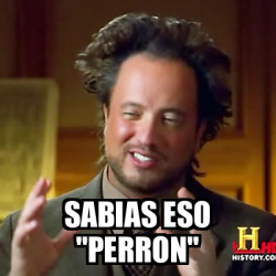 Meme Ancient Aliens - sabias eso "perron" - 31818093