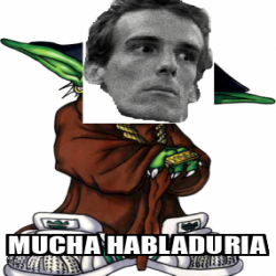 Meme Personalizado - Mucha habladuria - 31818595