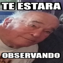 Meme Personalizado - Te estara Observando - 31819057