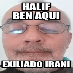 Meme Personalizado - Halif Ben aqui Exiliado irani - 31819145