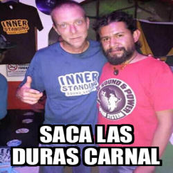 Meme Personalizado - Saca las duras carnal - 31819212