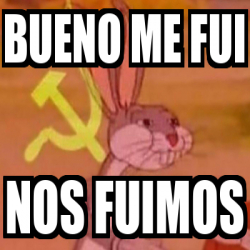 Meme Personalizado - Bueno me fui NOS FUIMOS - 31819250