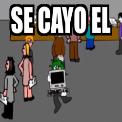 Meme Personalizado - se cayo el - 31819417