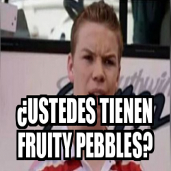 Meme Personalizado - ¿Ustedes tienen Fruity Pebbles? - 31819658