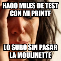 Meme Problems - Hago miles de test con mi printf Lo subo sin pasar la ...