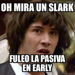 Meme Keanu Reeves - oh mira un slark fuleo la pasiva en early - 31820513
