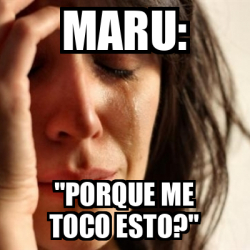 Meme Problems - maru: "PORQUE ME TOCO ESTO?" - 31820844