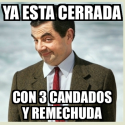 Meme Mr Bean - Ya esta cerrada con 3 candados y remechuda - 31820929