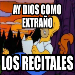 Meme Personalizado - AY DIOS COMO EXTRAÑO LOS RECITALES - 31821763