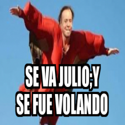 Meme Personalizado - se va julio;y se fue volando - 31822271