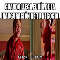 Meme Personalizado - Cuando llega el día de la inauguración de tu ...