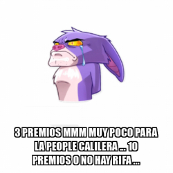 Meme Personalizado - 3 Premios mmm muy poco para la people calilera ...