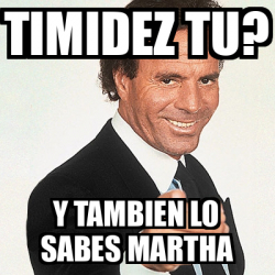 Meme Julio Iglesias - timidez tu? y tambien lo sabes martha - 31826184