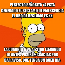 Meme Homer - perfecto señorita ya esta generado el reclamo de ...