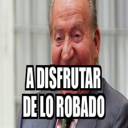 Meme Personalizado - A disfrutar de lo robado - 31827017