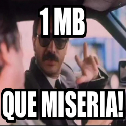 Meme Personalizado - 1 Mb Que miseria! - 31827392