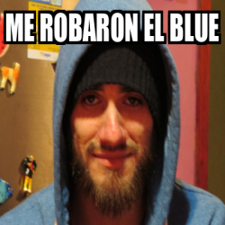 Meme Personalizado - ME ROBARON EL BLUE - 31827718