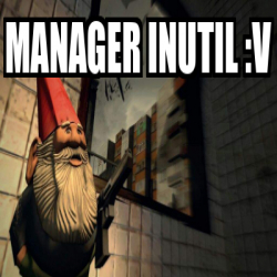 Meme Personalizado - manager inutil :v - 31828283