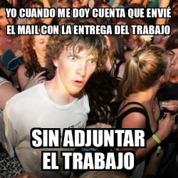 Meme Sudden Realization Ralph - yo cuando me doy cuenta que envié el ...