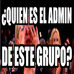 Meme Personalizado - ¿Quien es el admin de este grupo? - 31830058